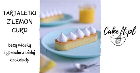 Tartaletki cytrynowe z lemon curd i bezą włoską Cake It