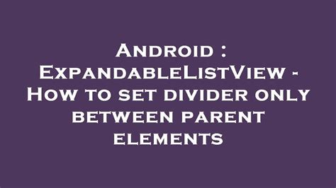 Android ExpandableListView How To Set Divider Only Between Parent
