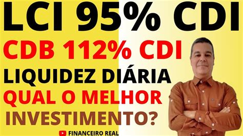 LCI 95 CDI OU CDB 112 CDI LIQUIDEZ DIÁRIA SAIBA QUAL O MELHOR E