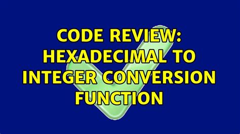 code review hexadecimal to integer conversion function 7 solutions youtube