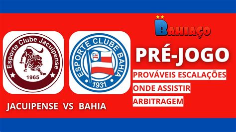 JACUIPENSE X BAHIA ONDE ASSISTIR PROVÁVEIS ESCALAÇÕES ARBITRAGEM E