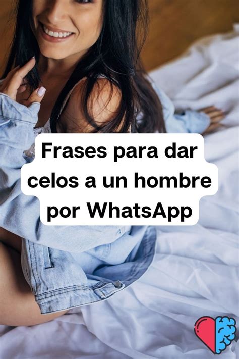 Frases Para Dar Celos A Un Hombre Por WhatsApp En 2023 Frases Para