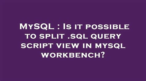 mysql is it possible to split sql query script view in mysql workbench youtube