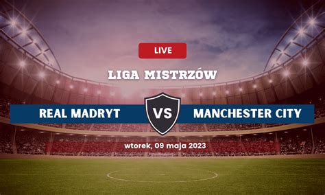 Real Madryt Manchester City Typy Sk Ady Kursy
