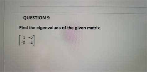 [solved] q9 please help question 9 find the eigenvalues of the given matrix course hero