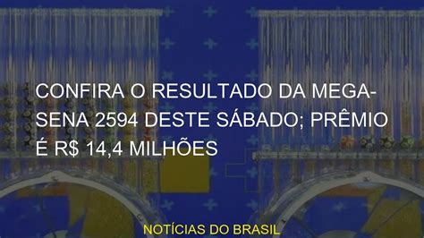Confira o resultado da Mega Sena 2594 deste sábado prêmio é R 14 4