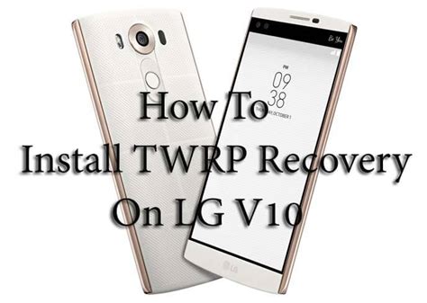 How To Install LG V10 TWRP Recovery Techilife