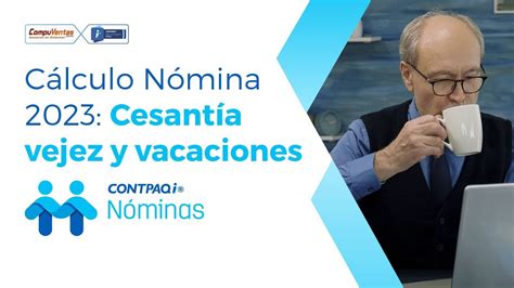 Cálculo de NÓMINA 2023 Cesantía vejez y vacaciones CONTPAQi Nóminas