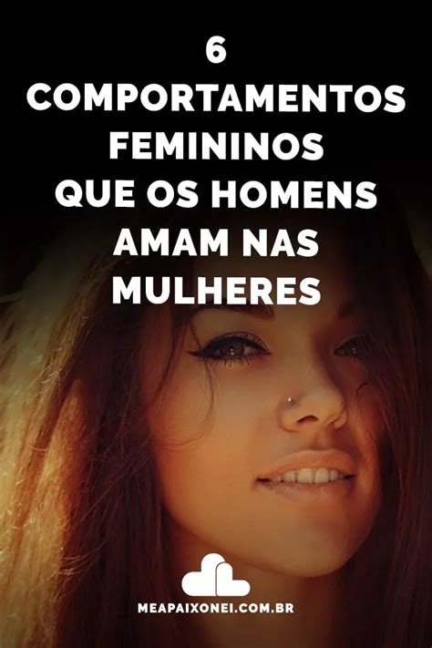 6 Comportamentos Femininos Que Os Homens Amam Nas Mulheres Artofit