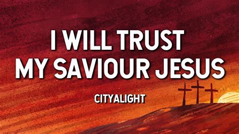 I Will Trust My Saviour Jesus CityAlight Lyric Video YouTube
