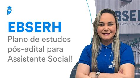 Concurso Ebserh Plano De Estudos P S Edital Para Assistente Social