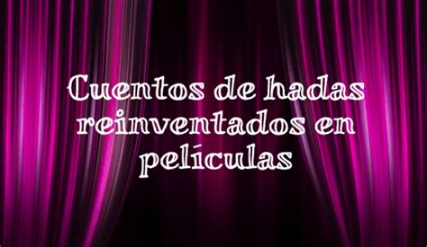 Cuentos de hadas reinventados en películas trepidantes Ana González Duque