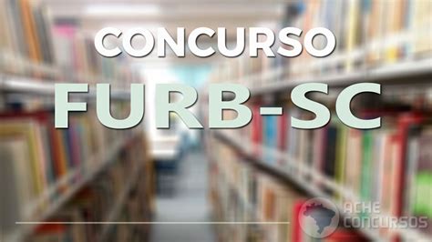 FURB SC abre concurso para Técnicos Administrativos temporários veja