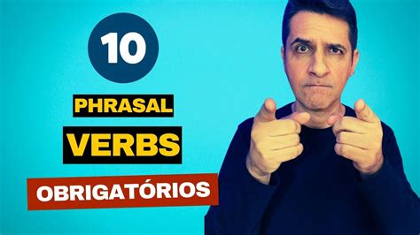 APRENDA 10 PHRASAL VERBS OBRIGATÓRIOS Como usar phrasal verbs no