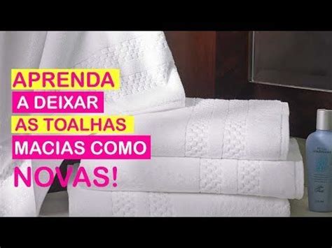 Aprenda a deixar as toalhas macias como novas Priscila Sabóia