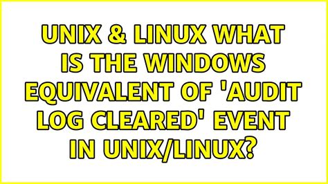 Unix Linux What Is The Windows Equivalent Of Audit Log Cleared