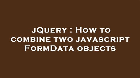 jquery how to combine two javascript formdata objects youtube