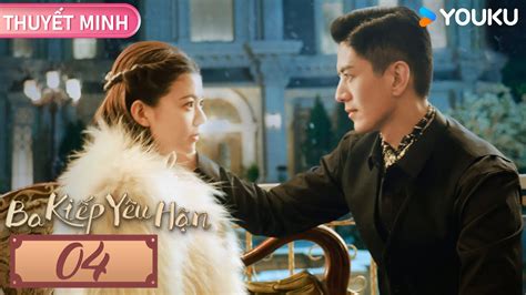 THUYẾT MINH Ba Kiếp Yêu Hận Tập 04 Phim Ngôn Tình Dân Quốc Lý