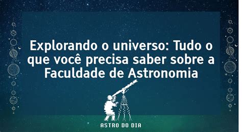 Explorando o universo Tudo o que você precisa saber sobre a Faculdade