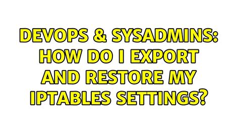DevOps SysAdmins How Do I Export And Restore My Iptables Settings