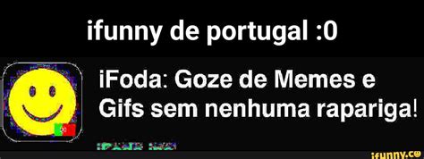 Ifunny De Portugal O Foda Goze De Memes E 44 S Sem Nenhuma Rapariga Ifunny Brazil