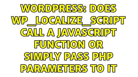 wordpress does wp localize script call a javascript function or simply pass php parameters to