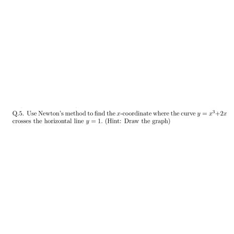 solved q 5 ﻿use newton s method to find the x coordinate