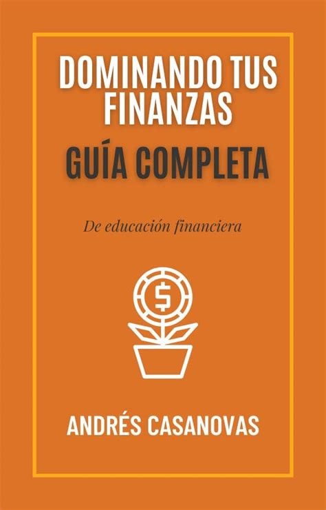 Amazon Dominando tus Finanzas Una Guía Completa de Educación
