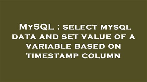 mysql select mysql data and set value of a variable based on timestamp column youtube