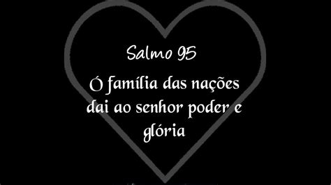 Salmo 95 Ó família das nações dai ao Senhor poder e glória 22 10