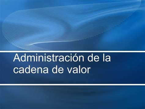 Administración de la Cadena de Valor PPT