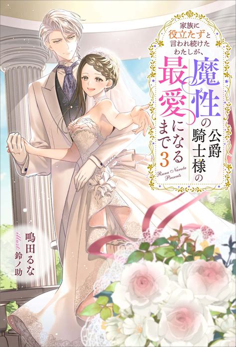 家族に役立たずと言われ続けたわたしが魔性の公爵騎士様の最愛になるまで 3鳴田るな 鈴ノ助キミラノ