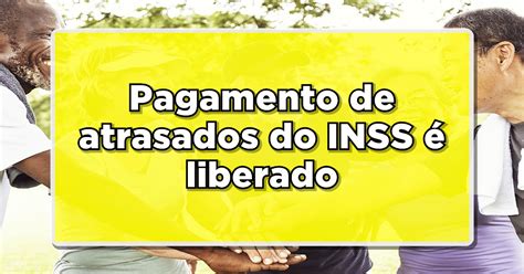 Atrasados do INSS Grupo de Aposentados Receberá Pagamentos Confira a