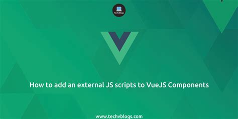 how to add an external js scripts to vuejs components techvblogs
