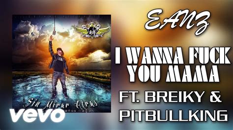 Eanz I Wanna Fuck You Mama Audio Ft Pitbulking Breiky YouTube