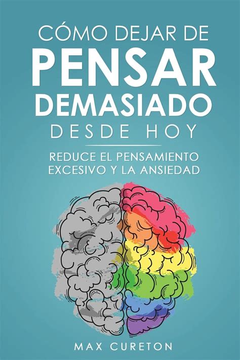 Cómo Dejar de Pensar Demasiado Desde Hoy Ejercicios y Técnicas