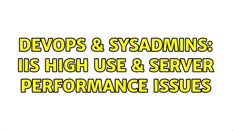 DevOps SysAdmins IIS High Use Server Performance Issues YouTube
