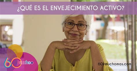 Qué es el envejecimiento activo Una propuesta de la OMS 60 y mucho más
