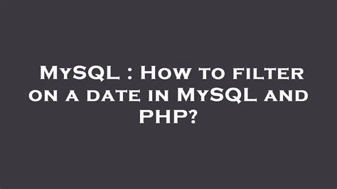 mysql how to filter on a date in mysql and php youtube