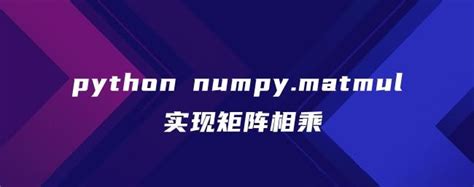 【说站】python numpy matmul实现矩阵相乘 腾讯云开发者社区 腾讯云