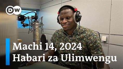 DW Kiswahili Habari Za Ulimwengu Machi 14 2024 Jioni Swahili