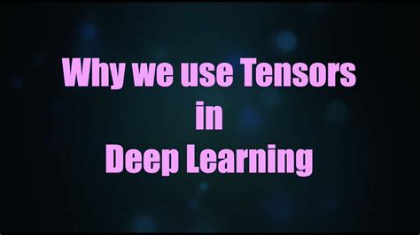 Why Do We Use Tensors In Deep Learning Youtube