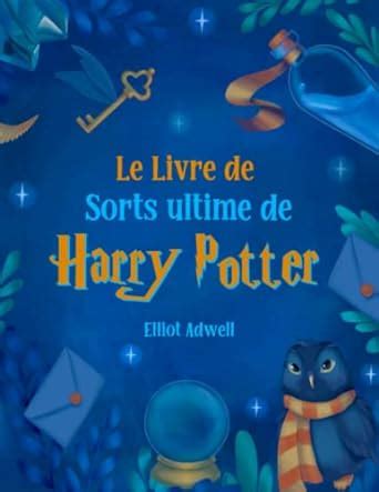 Amazon Fr Le Livre De Sorts Ultime D Harry Potter Un Guide De