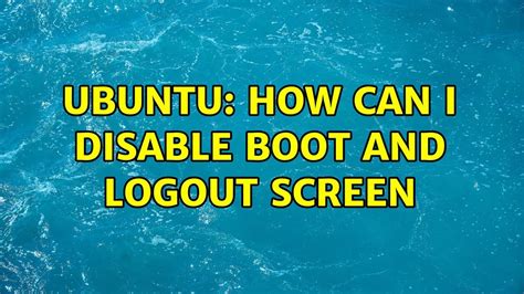 Ubuntu How Can I Disable Boot And Logout Screen YouTube