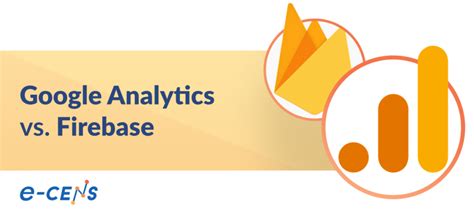 Google Analytics Vs Firebase What Are The Differences E Cens