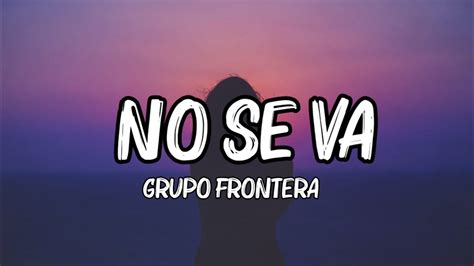 Grupo Frontera No Se Va Letra Lyrics Youtube
