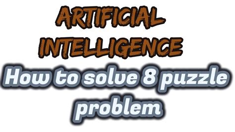 artificial intelligence how to solve 8 puzzle problem youtube