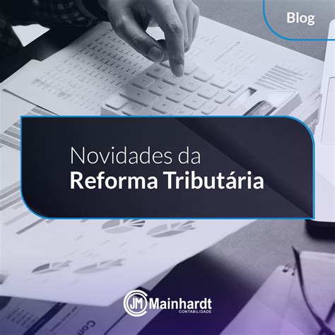 Quais S O Os Principais Pontos Da Reforma Tribut Ria Mainhardt