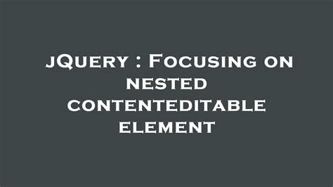 jquery focusing on nested contenteditable element youtube