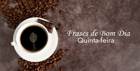 Frases De Bom Dia Para Quinta Feira Mensagens Encantadoras Para